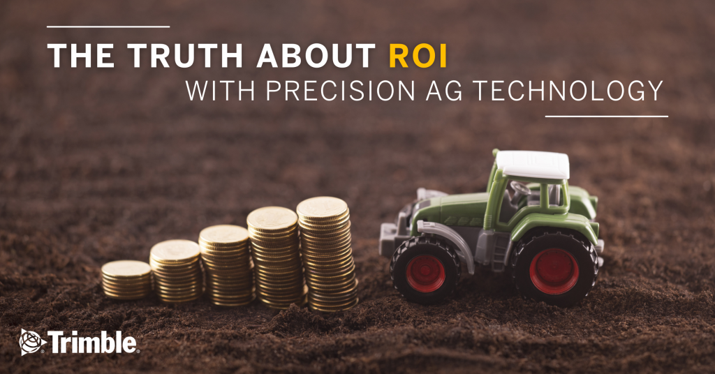 The Truth About ROI with Precision Farming Technology - Trimble Agriculture